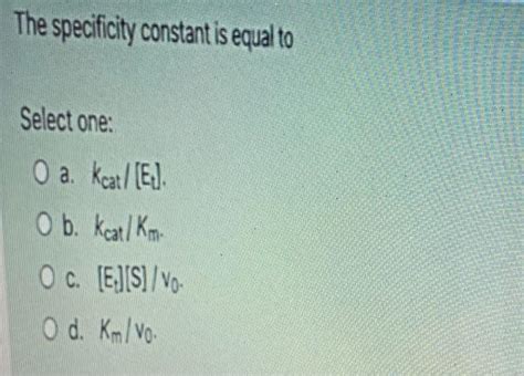 Solved The Specificity Constant Is Equal To Select One O A