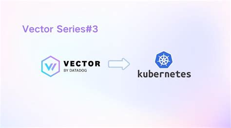 Hands On Kubernetes Monitoring Data Collection With Vector Greptime