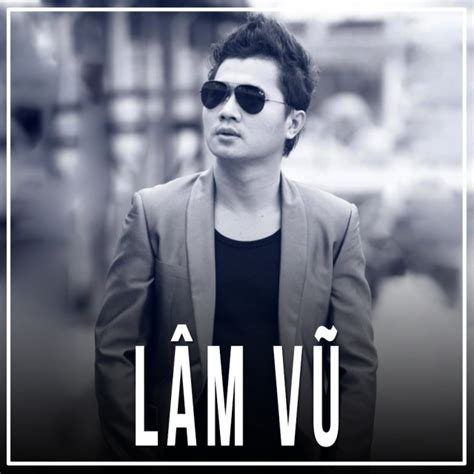 Những Bài Hát Hay Nhất Của Lâm Vũ Lâm Vũ Nhacvn