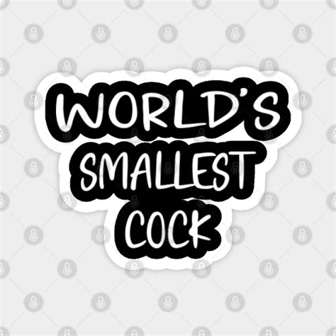 Worlds Smallest Cock Worlds Smallest Cock Magnet Teepublic