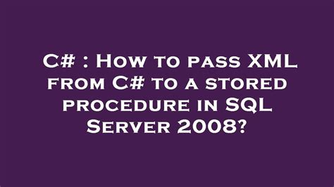 C How To Pass Xml From C To A Stored Procedure In Sql Server 2008 Youtube