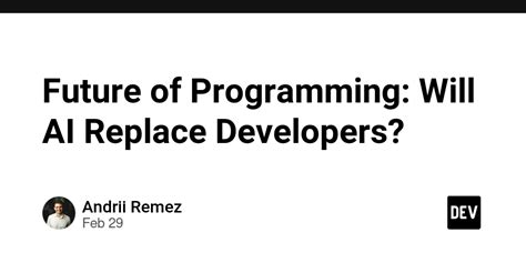 future of programming will ai replace developers dev community
