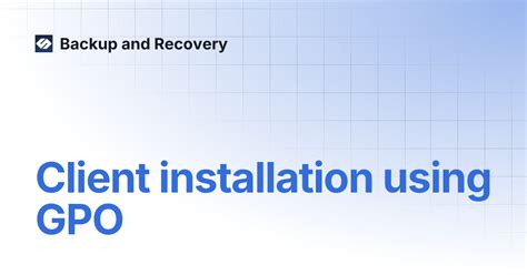 client installation using gpo backup and recovery