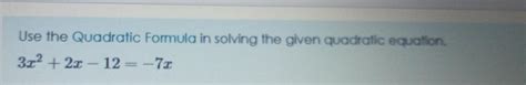 Use The Quadratic Formula In Solving The Given Quadratic Equation 3x2 2x 12 7x