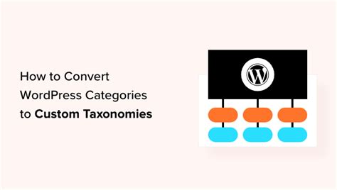How To Convert Wordpress Categories To Custom Taxonomies