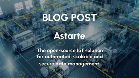 Seco Astarte The Open Source Iot Solution For Automated Scalable And Secure Data Management