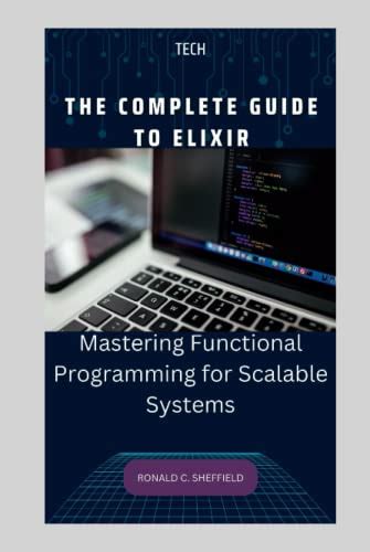 The Complete Guide To Elixir Mastering Functional Programming For