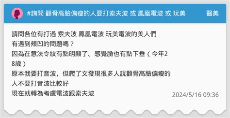 詢問 顴骨高臉偏瘦的人要打索夫波 或 鳳凰電波 或 玩美電波 醫美板 Dcard