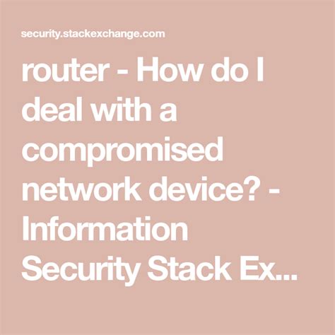 Router How Do I Deal With A Compromised Network Device Information Security Stack Exchange