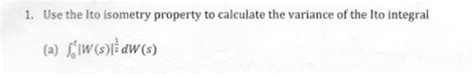 solved 1 use the ito isometry property to calculate the