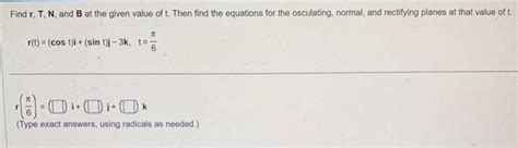 Solved Find R T N And B At The Given Value Of T Then Find Chegg