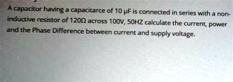 Solved A Capacitor Having A Capacitance Of 10 Uf Is Connected In Series With A Non Inductive
