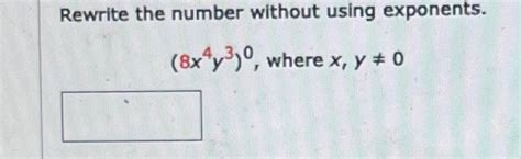 Solved Rewrite The Number Without Using Exponents8x4y30