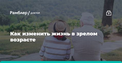 Как изменить жизнь в зрелом возрасте Рамблерздоровье