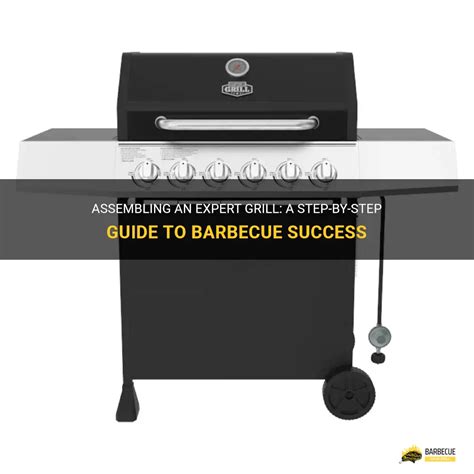 Assembling An Expert Grill A Step By Step Guide To Barbecue Success