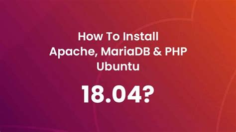 Install Apache Mariadb And Php Ubuntu 1804 Wgs
