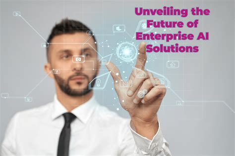 Unveiling The Future Of Enterprise Ai Solutions