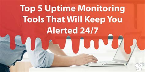 Top 5 Uptime Monitoring Tools That Will Keep You Alerted 24 7
