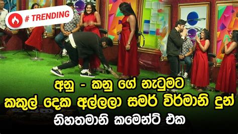 අනු කනු ගේ නැටුමට කකුල් දෙක අල්ලලා සමර් විර්මානි දුන් නිහතමානි
