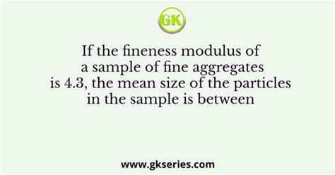 If The Fineness Modulus Of A Sample Of Fine Aggregates Is 43 The Mean