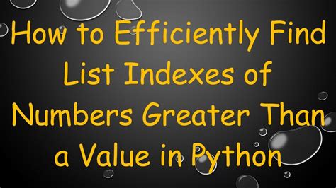 How To Efficiently Find List Indexes Of Numbers Greater Than A Value In Python Youtube