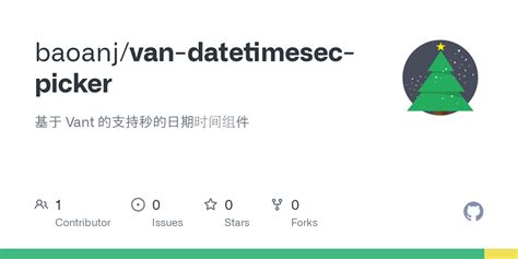 GitHub baoanj van datetimesec picker 基于 Vant 的支持秒的日期时间组件