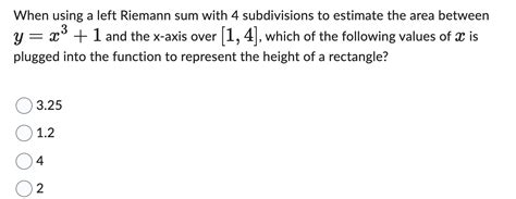 solved when using a left riemann sum with 4 subdivisions to