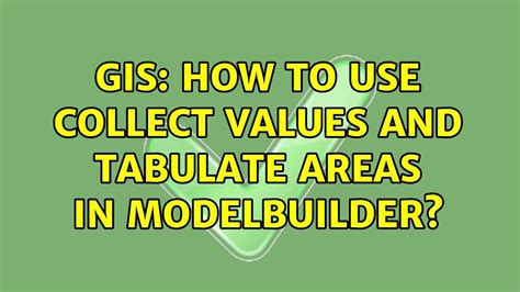 gis how to use collect values and tabulate areas in modelbuilder