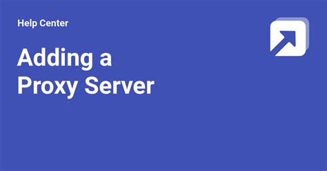 Adding A Proxy Server Help Center
