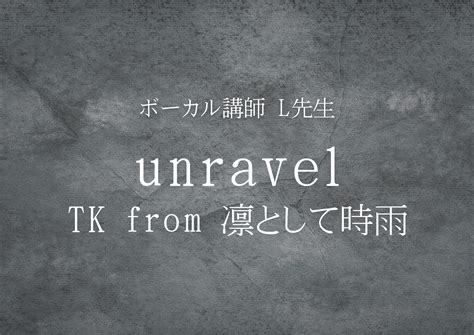 【中野でレッスンが受けれる】ボーカル講師 L先生による「unravel Tk From 凛として時雨」 ボイトレならnayutas（ナユタス）