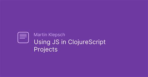 Using Js In Clojurescript Projects — Martin Klepsch