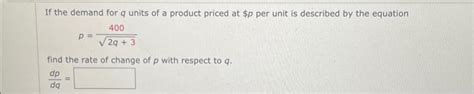 Solved If The Demand For Q Units Of A Product Priced At P Chegg Com