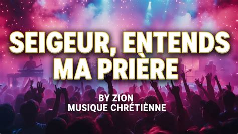 Seigneur Entends Ma PriÈre Musique ChrÉtienne Youtube