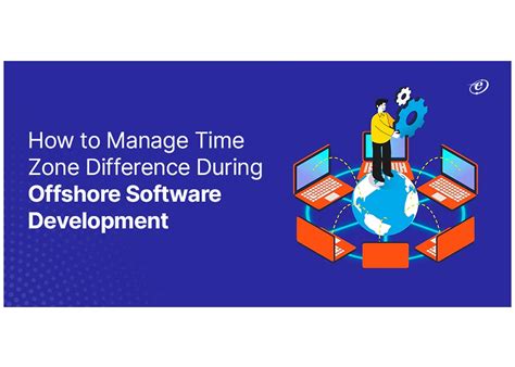 Managing Time Zone Differences In Dynamic Offshore Software Development Projects