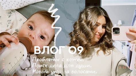 Влог 09 Проблемы с кожей Поиск дела для души Новый уход за лицом и волосами Будни мамы
