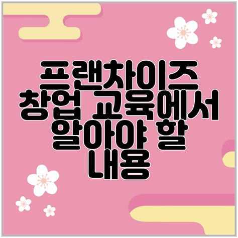 프랜차이즈 창업 교육에서 알아야 할 내용