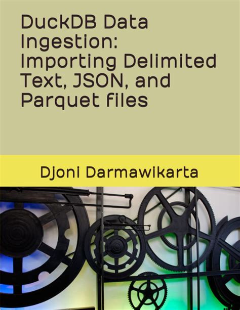 Duckdb Data Ingestion Importing Delimited Text Json And Parquet Files 9798391817291 Computer