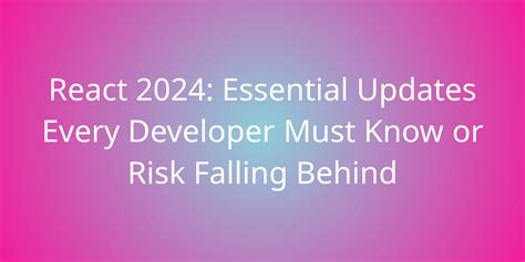 React 2024 Essential Updates Every Developer Must Know Or Risk Falling