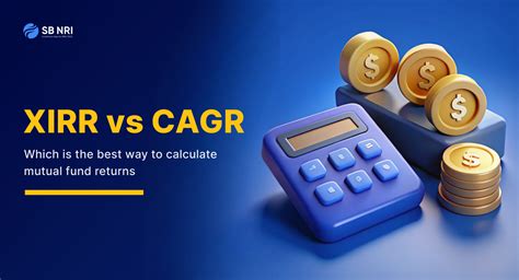 Xirr Vs Cagr Which Is The Best Way To Calculate Mutual Fund Returns Sbnri