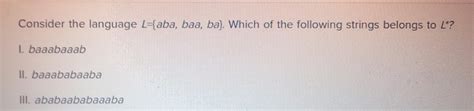 Solved Consider The Language L Aba Baa Ba Which Of The Chegg Com