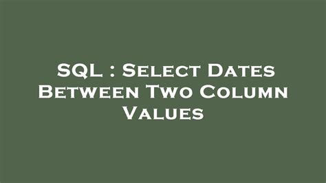 Sql Select Dates Between Two Column Values Youtube