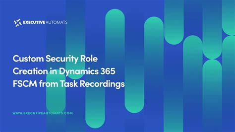 Custom Security Role Creation In Dynamics 365 Fscm From Task Recordings — Executive Automats