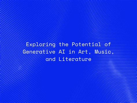 Exploring The Potential Of Generative Ai In Art Music And Literature