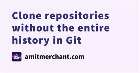 Clone Repositories Without The Entire History In Git Amit Merchant