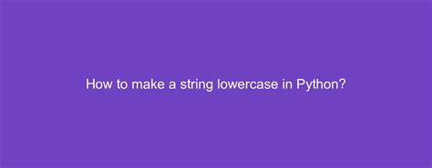 How To Make A String Lowercase In Python