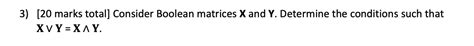 Solved 3 20 Marks Total Consider Boolean Matrices X And