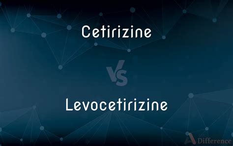 Cetirizine Vs Levocetirizine — Whats The Difference
