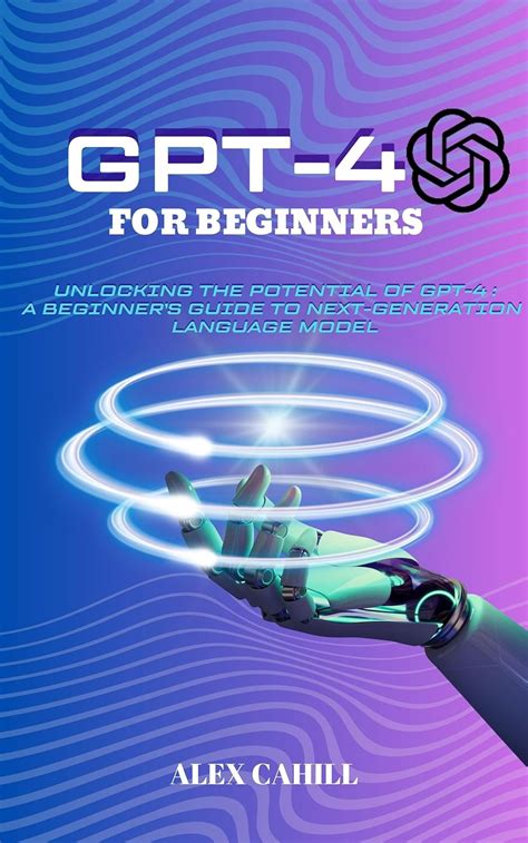 Gpt 4 For Beginners Unlocking The Potential Of Gpt 4 A Beginners Guide To Next Generation