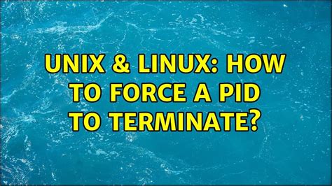 Unix And Linux How To Force A Pid To Terminate Youtube