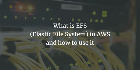 what is efs elastic file system in aws and how to use it